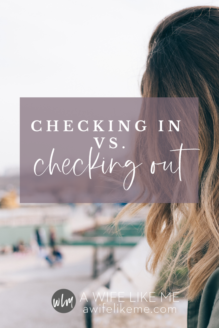 Checking In Vs. Checking Out - Amy Walkup - A Wife Like Me