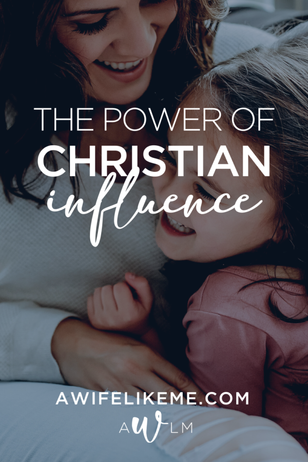 The Power of Christian Influence - A Wife Like Me