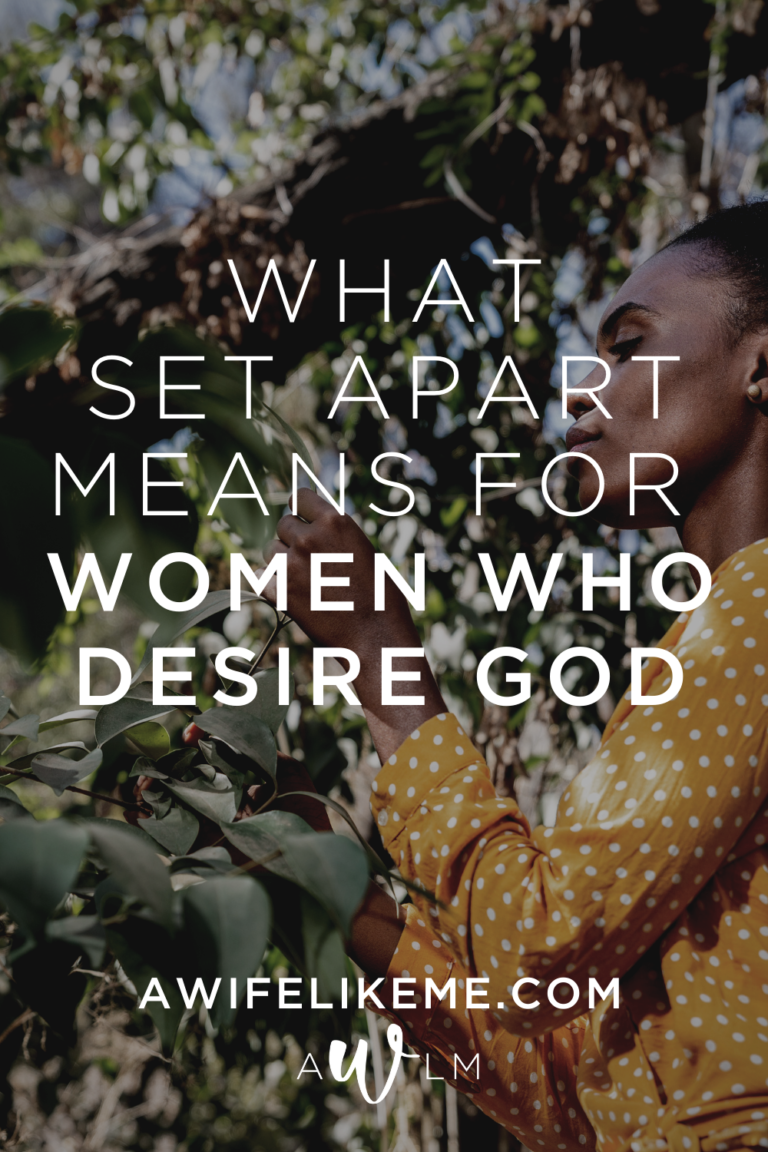 What Set Apart Means for Women Who Desire God - A Wife Like Me