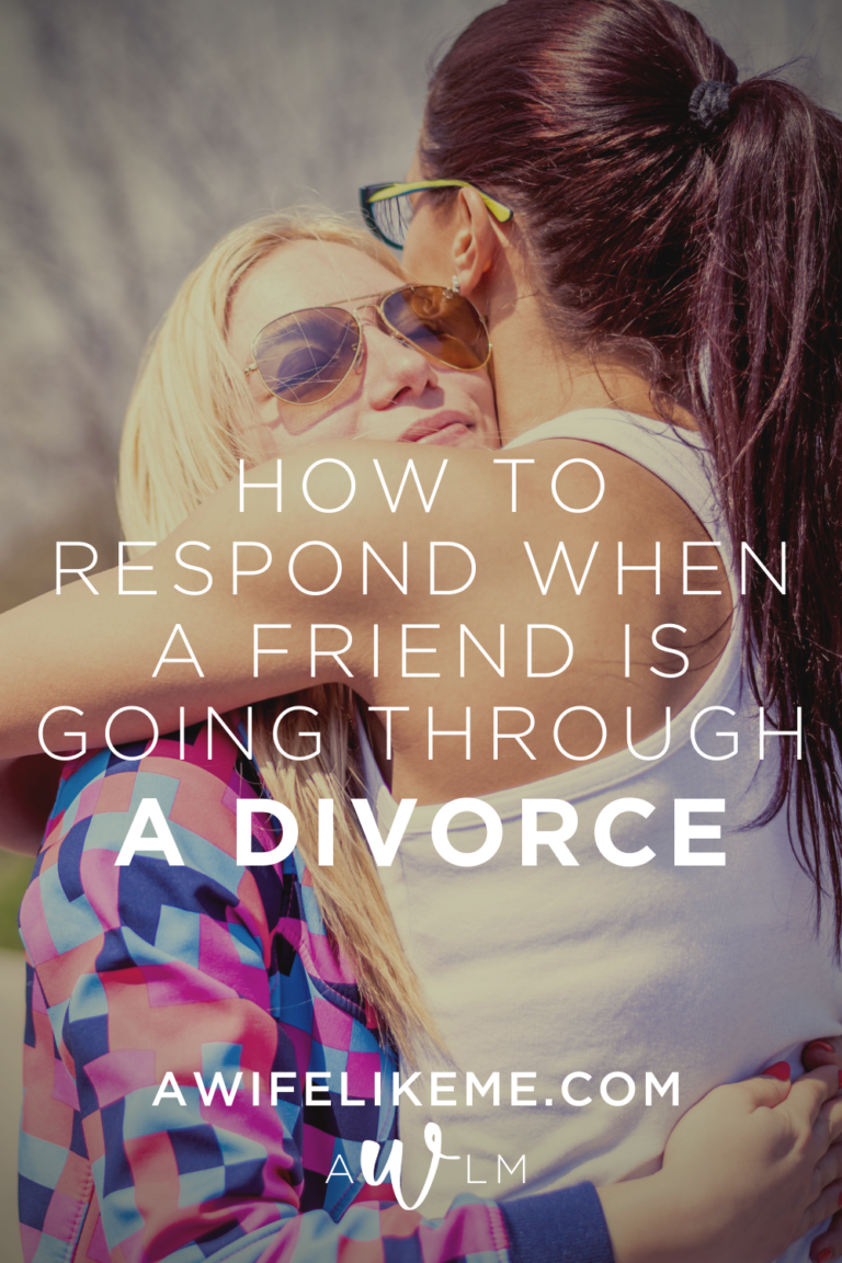 How to Respond When a Friend Is Going Through a Divorce - A Wife Like Me
