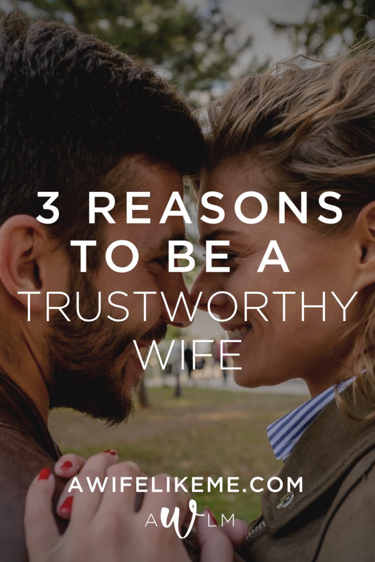 3 Reasons to Be a Trustworthy Wife - A Wife Like Me