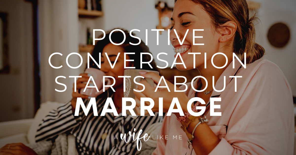 Positive Conversation Starters about Marriage - A Wife Like Me