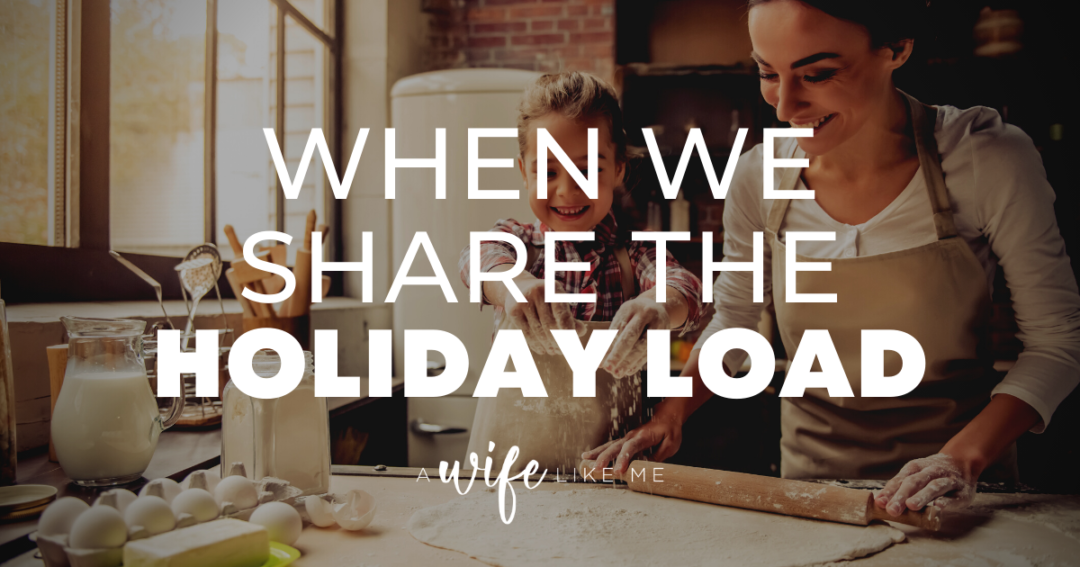 When We Share The Holiday Load - A Wife Like Me